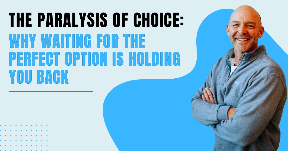 The Paralysis of Choice: Why Waiting for the Perfect Option is Holding ...